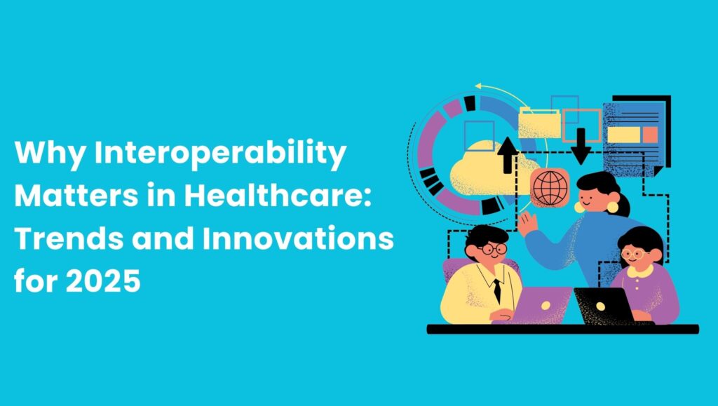 Why Interoperability Matters in Healthcare | Trends and Innovations for ...