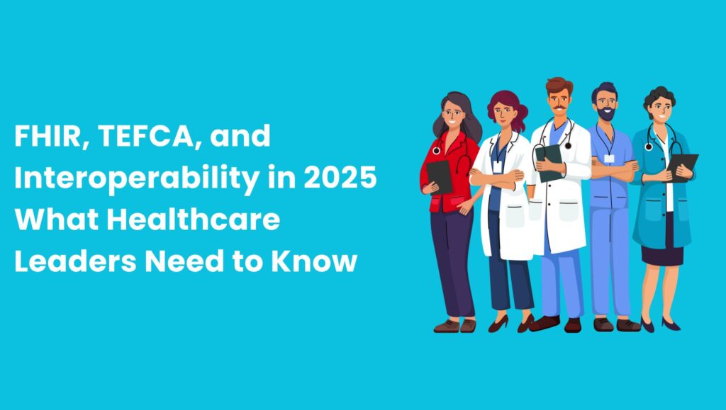 FHIR TEFCA and Interoperability in 2025 What Healthcare Leaders Need to ...